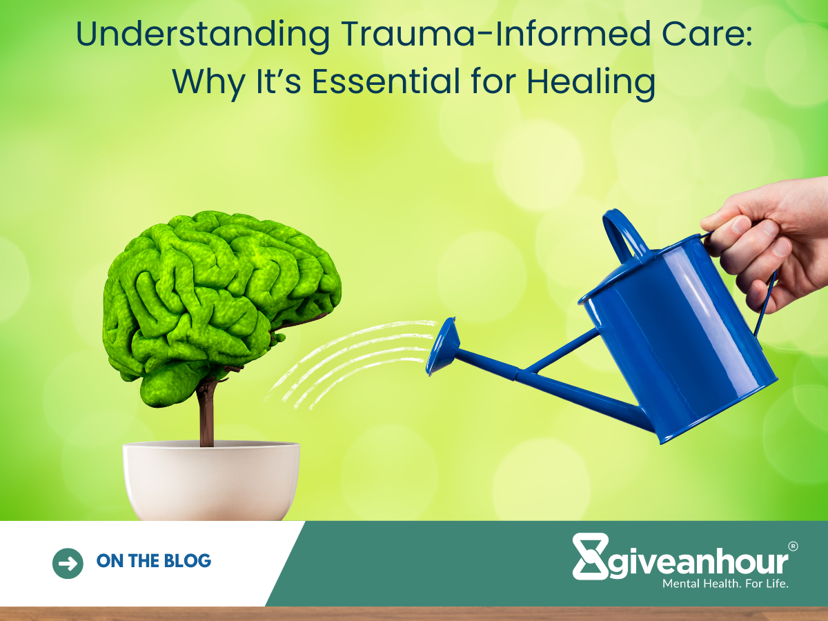Understanding Trauma-Informed Care: Why It’s Essential for Healing - Give an Hour