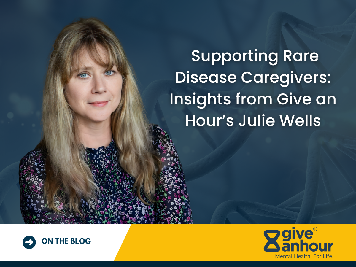 Supporting Rare Disease Caregivers: Insights from Give an Hour’s Julie ...